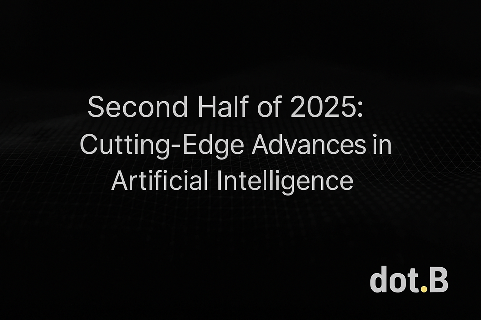 Second Half of 2025: Cutting-Edge Advances in Artificial Intelligence ...